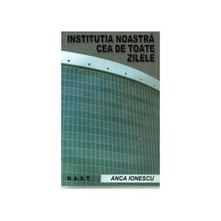 Institutia noastra cea de toate zilele, Anca Ionescu - eMAG.ro