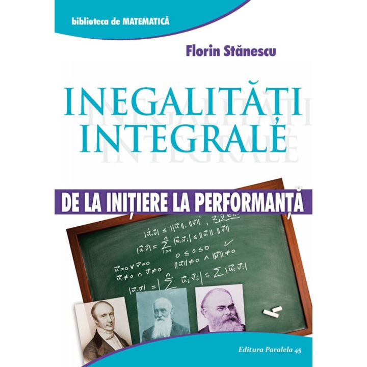 Inegalitati integrale. De la initiere la performanta, Florin Stanescu ...