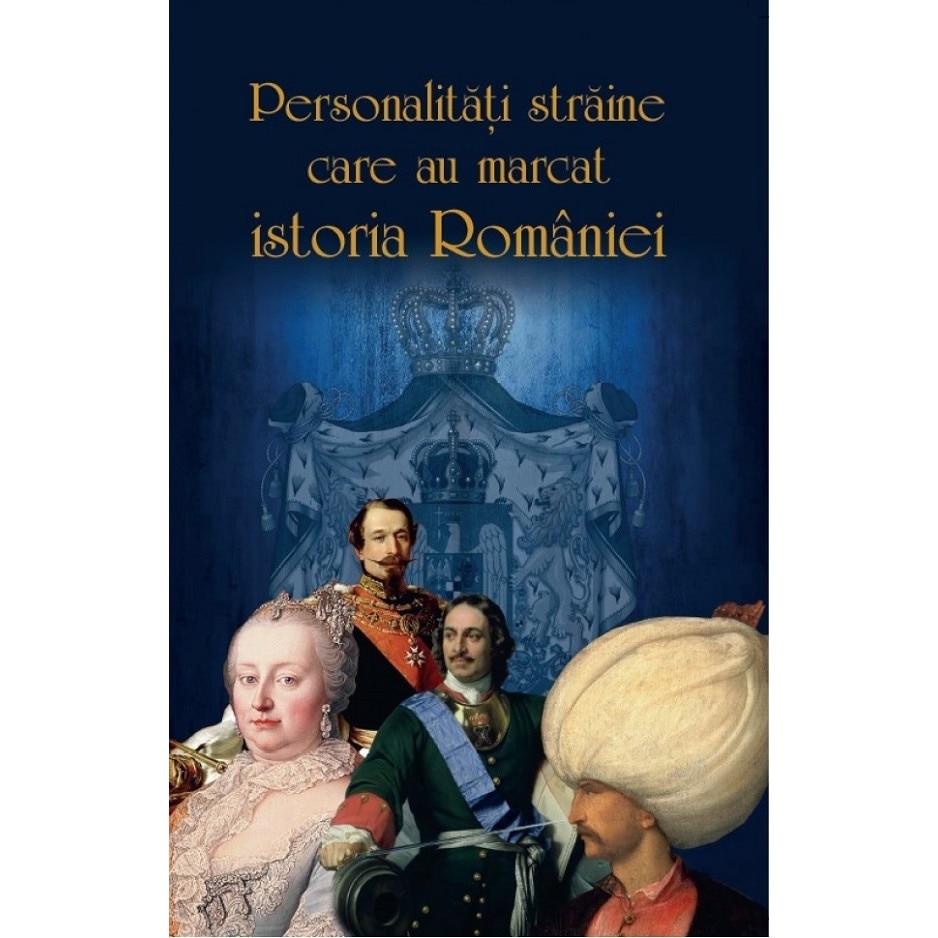 Personalitati Straine Care Au Marcat Istoria Romaniei - Stanel Ion ...