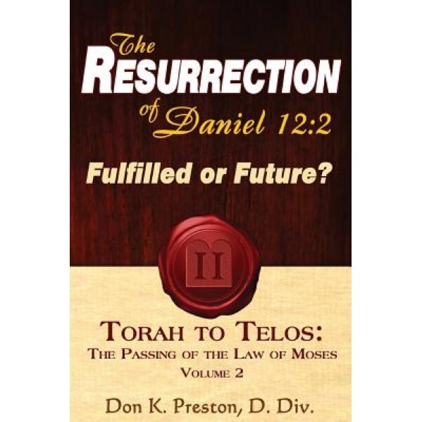 The Resurrection of Daniel 12: Future or Fulfilled?: Torah to Telos ...