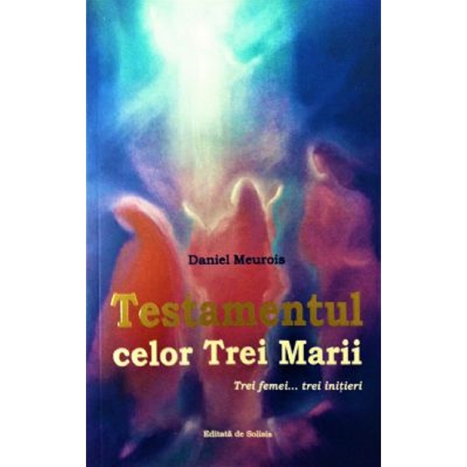 Testamentul Celor Trei Marii - Daniel Meurois - eMAG.ro
