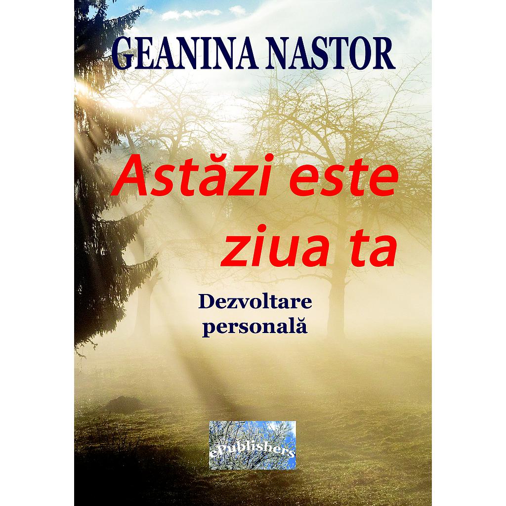 Astazi este ziua ta. Dezvoltare personala Carte de Geanina Nastor - eMAG.ro