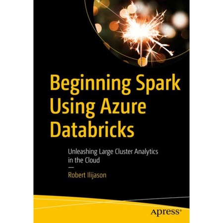Beginning Apache Spark Using Azure Databricks de Robert Ilijason - eMAG.ro