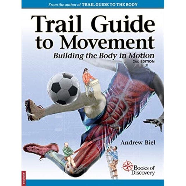 Trail Guide to Movement: Building the Body in Motion de Andrew Biel ...
