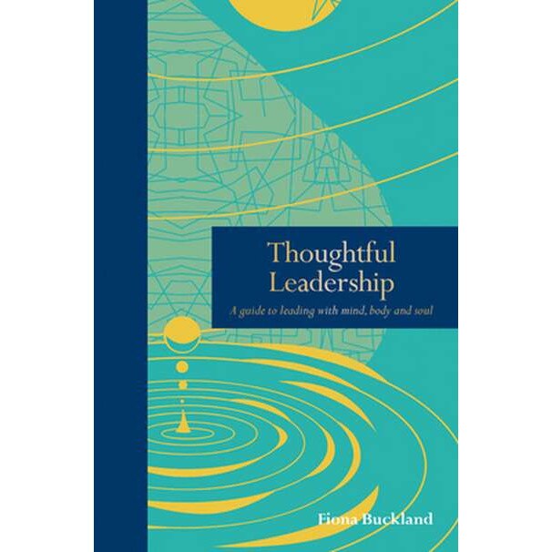 Thoughtful Leadership: A Guide to Leading with Mind, Body and Soul de ...
