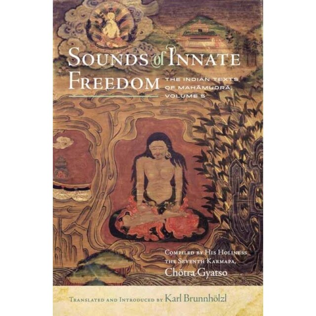 Sounds of Innate Freedom: The Indian Texts of Mahamudra, Vol. 5 de Karl ...
