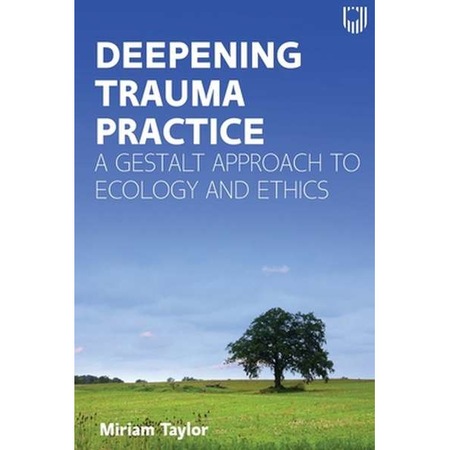 Deepening Trauma Practice: A Gestalt Approach to Ecology and Ethics de ...
