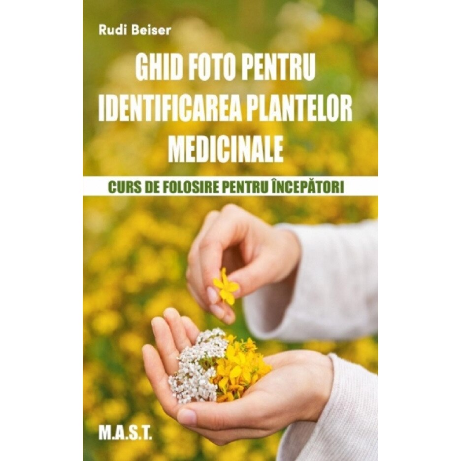 Ghid Foto Pentru Identificarea Plantelor Medicinale - Rudi Beiser - eMAG.ro