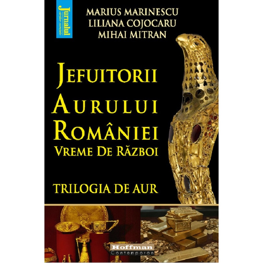 Jefuitorii Aurului Romaniei. Vreme De Razboi - Marius Marinescu, Liliana Cojocaru, Mihai Mitran ...