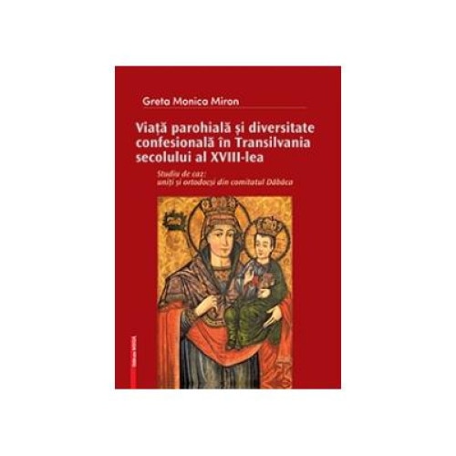 Viata parohiala si diversitate confesionala in Transilvanaia secolului ...
