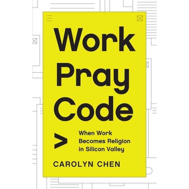 Work Pray Code – When Work Becomes Religion in Silicon Valley de Carolyn Chen - eMAG.ro
