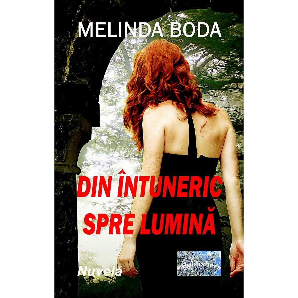 Din intuneric spre lumina Nuvela de Melinda Boda - eMAG.ro