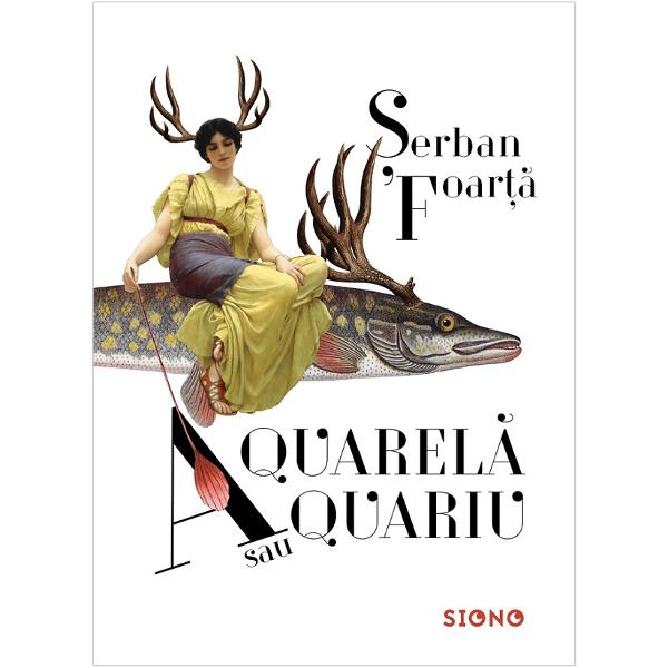 Aquarela sau aquariu - Serban Foarta - eMAG.ro