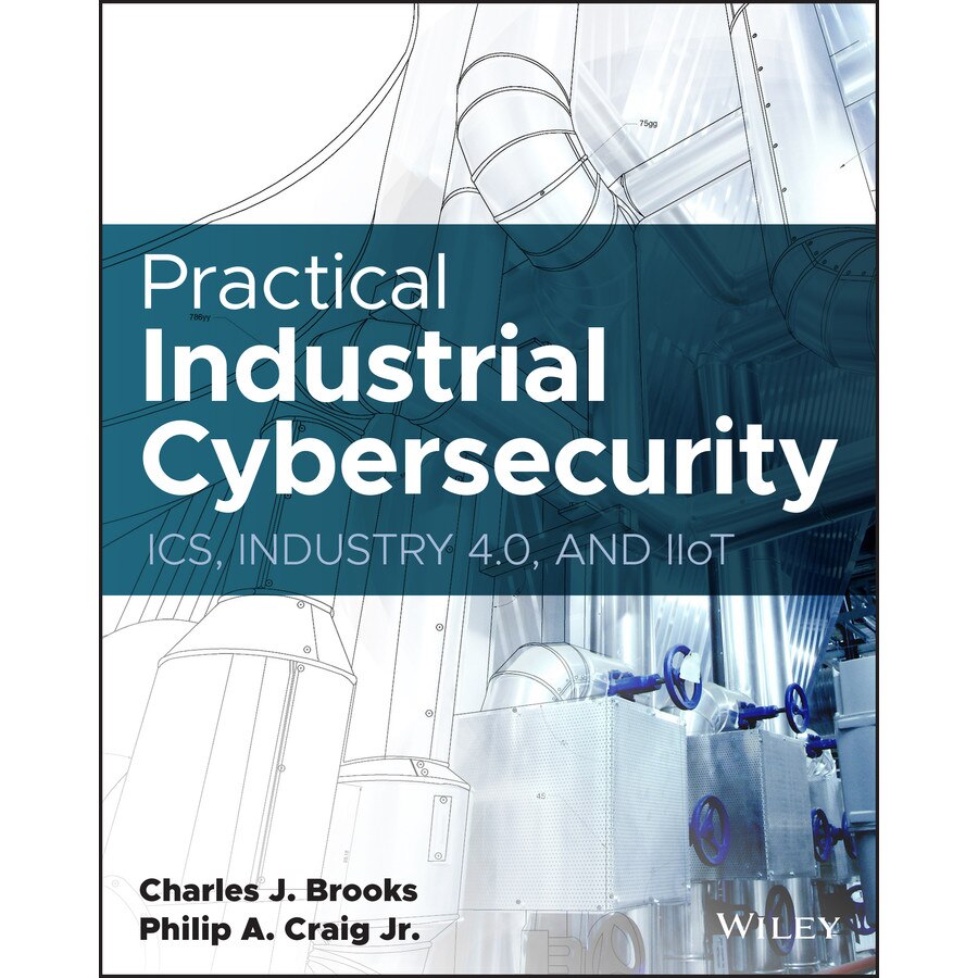Practical Industrial Cybersecurity: ICS, Industry 4.0, and IIoT de ...