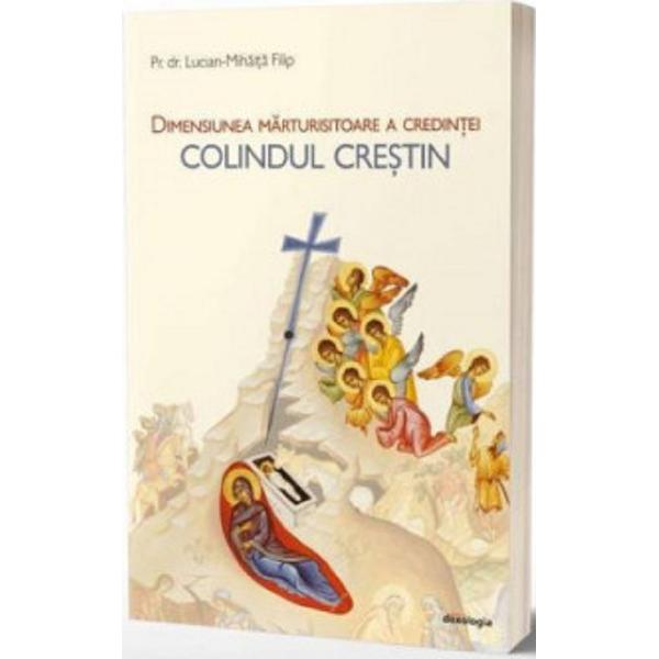 Dimensiunea marturisitoare a credintei. Colindul crestin - Lucian Filip ...