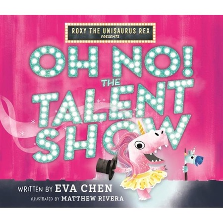 Roxy the Unisaurus Rex Presents: Oh No! the Talent Show - Eva Chen ...