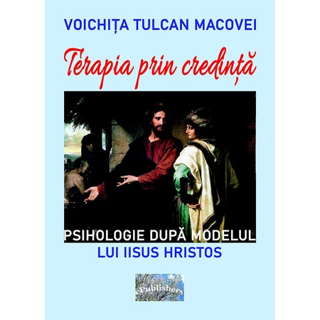 Terapia prin credinta, Psihologie dupa modelul lui Iisus Hristos, Carte ...