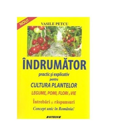 Indrumator practic si explicativ pentru cultura plantelor. Legume, pomi ...