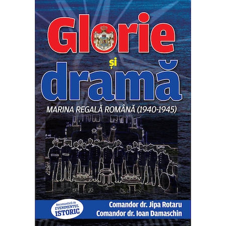 Glorie si drama – Marina Regala Romana 1940-1945, Comandor dr. Jipa ...