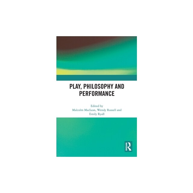 Play, Philosophy and Performance, Malcolm MacLean - eMAG.ro