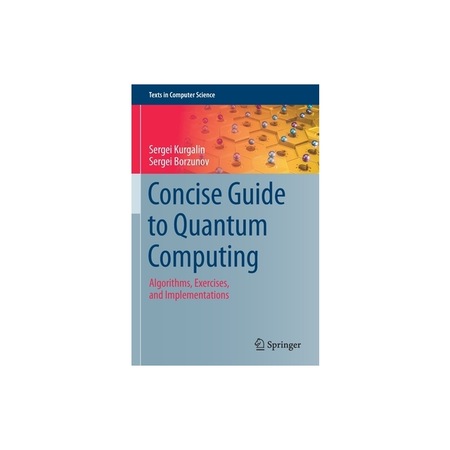 Concise Guide to Quantum Computing: Algorithms, Exercises, and Implementations, Sergei Kurgalin ...