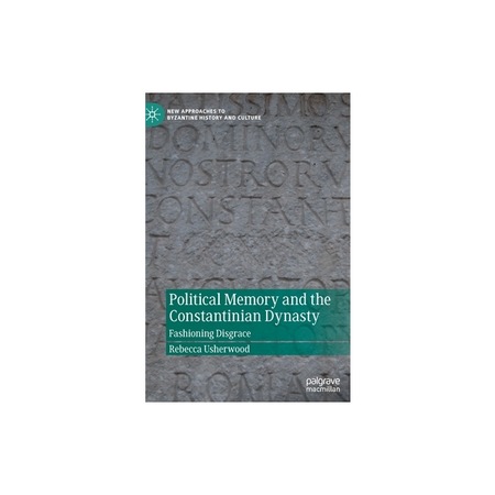 Political Memory and the Constantinian Dynasty: Fashioning Disgrace ...