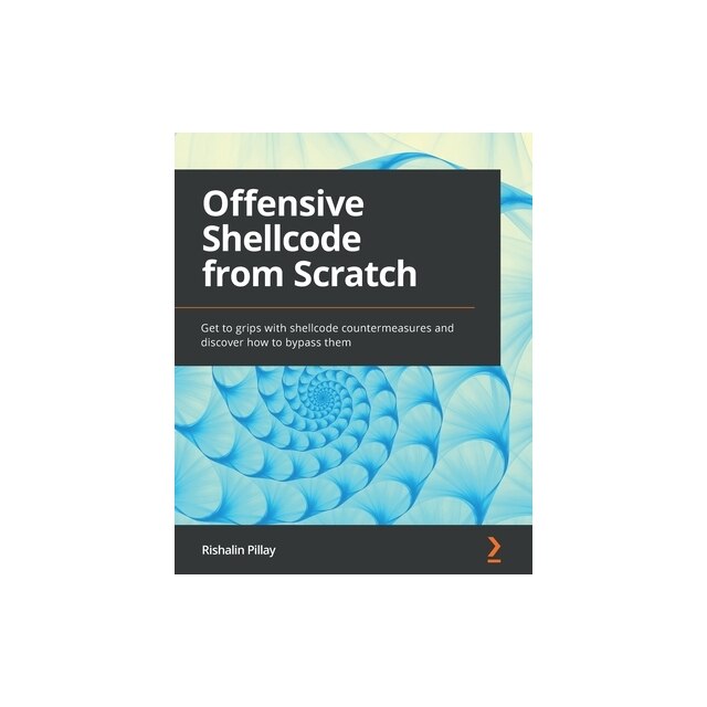 Offensive Shellcode from Scratch: Get to grips with shellcode countermeasures and discover how ...