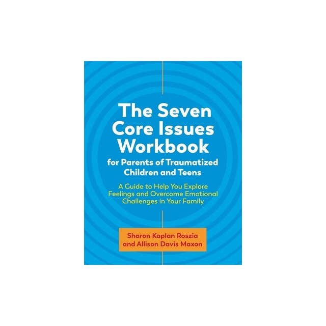 The Seven Core Issues Workbook for Parents of Traumatized Children and ...