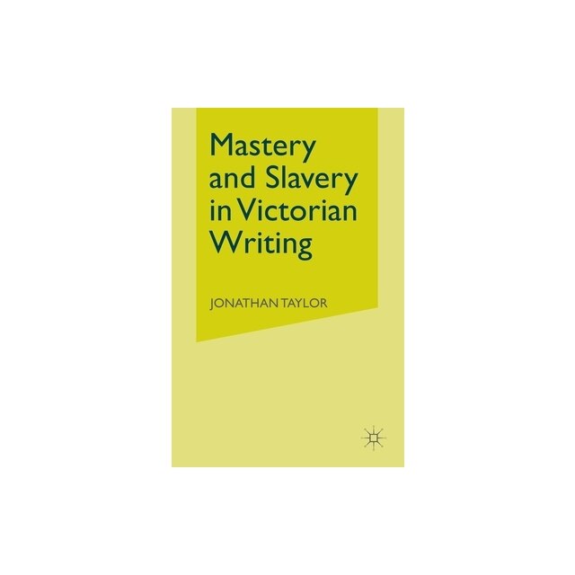 Mastery and Slavery in Victorian Writing, J. Taylor - eMAG.ro