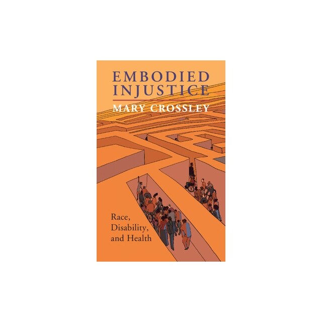 Embodied Injustice: Race, Disability, and Health, Mary Crossley - eMAG.ro