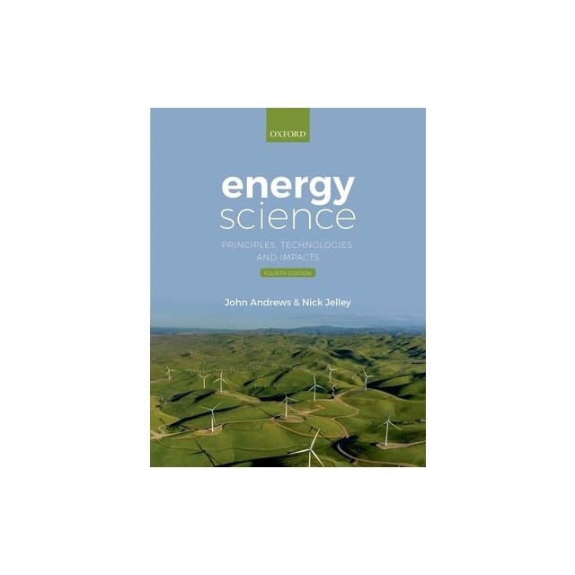 Energy Science 4th Edition: Principles Technologies and Impacts ...