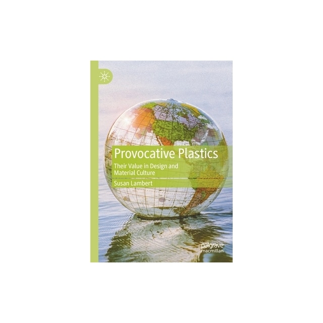 Provocative Plastics: Their Value in Design and Material Culture, Susan ...