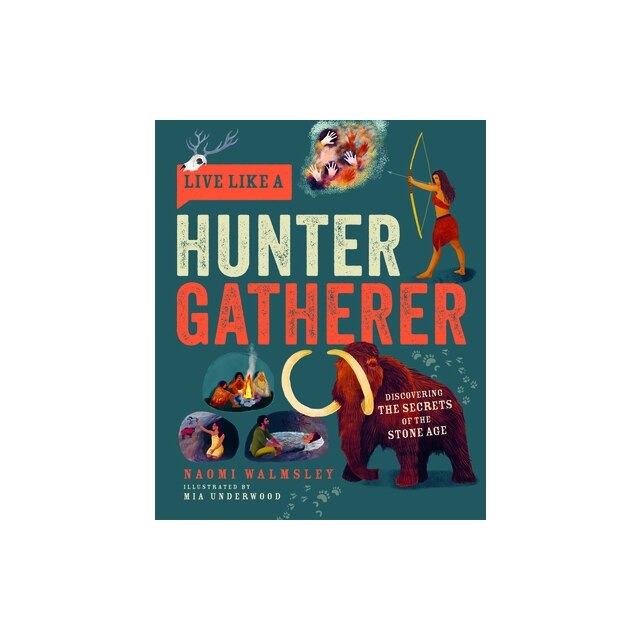 Live Like a Hunter Gatherer: Discovering the Secrets of the Stone Age ...