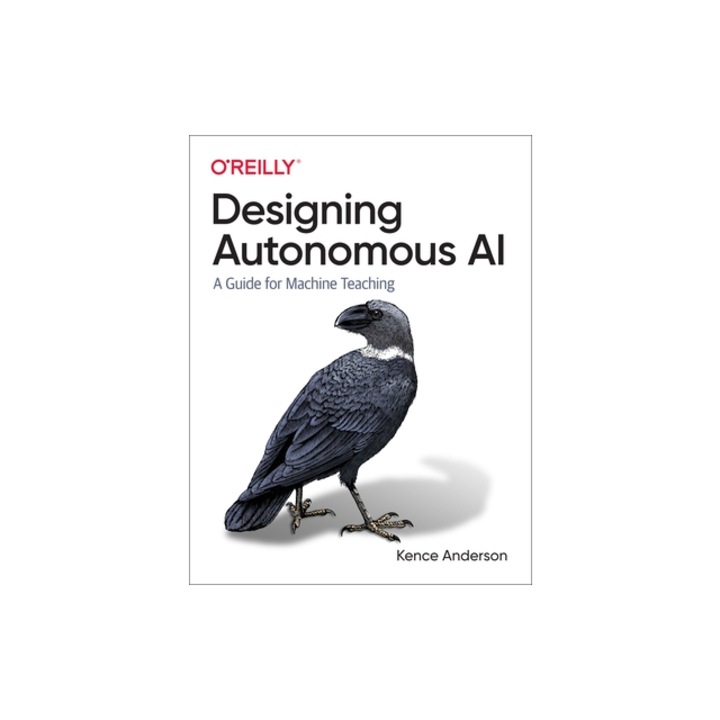 Designing Autonomous AI: A Guide for Machine Teaching, Kence Anderson ...