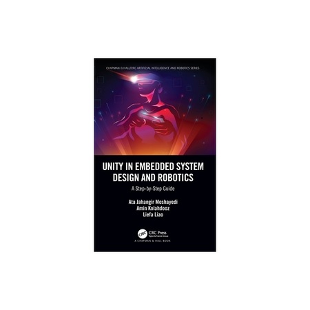 Unity in Embedded System Design and Robotics: A Step-By-Step Guide, Ata Jahangir Moshayedi - eMAG.ro