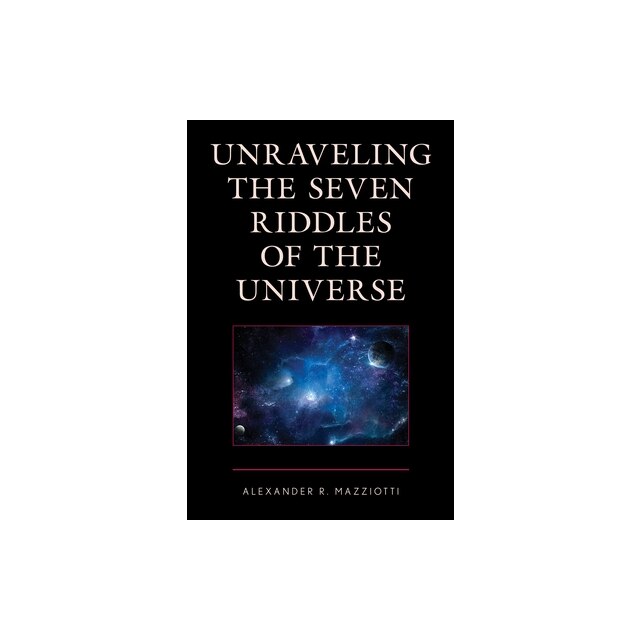 Unraveling the Seven Riddles of the Universe, Alexander R. Mazziotti ...