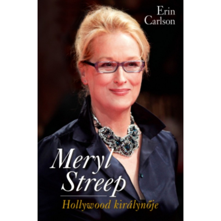 Erin Carlson: Meryl Streep, Hollywood királynője - eMAG.hu
