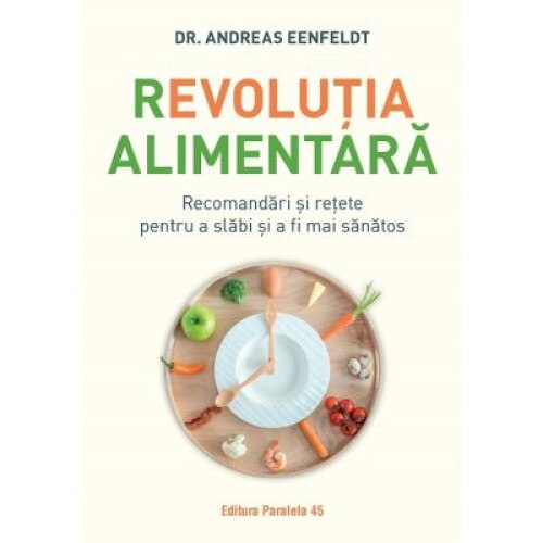 Revolutia alimentara. Recomandari si retete pentru a slabi si a fi mai ...