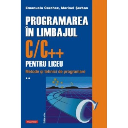 Programarea in limbajul C/C++ pentru liceu. Volumul 2. Metode si ...