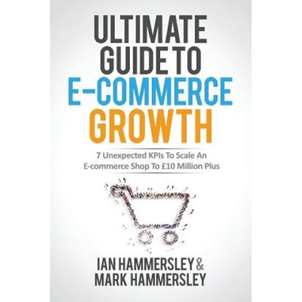 Ian Hammersley, Mark Hammersley: Ultimate Guide To E-commerce Growth ...
