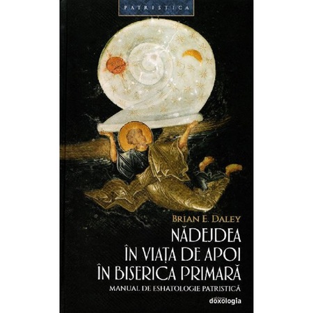Nadejdea In Viata De Apoi In Biserica Primara - Brian E. Daley - eMAG.ro