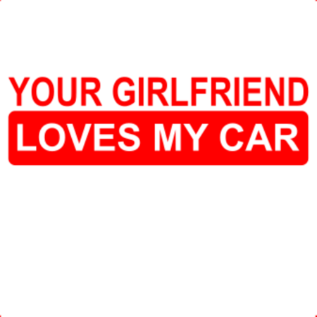 Sticker decorativ perete, auto si geam, Your girlfriend loves my car ...