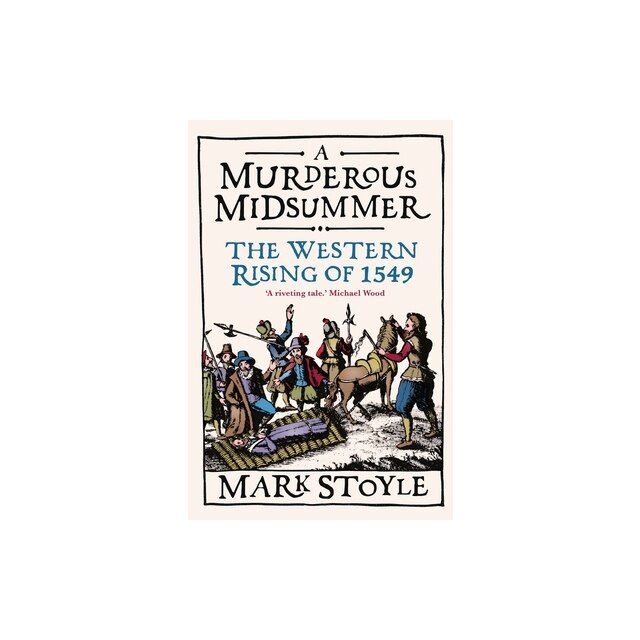 A Murderous Midsummer: The Western Rising of 1549, Mark Stoyle - eMAG.ro