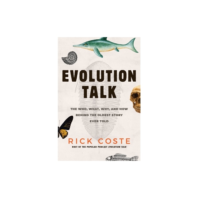 Evolution Talk: The Who, What, Why, and How Behind the Oldest Story Ever Told, Rick Coste - eMAG.ro