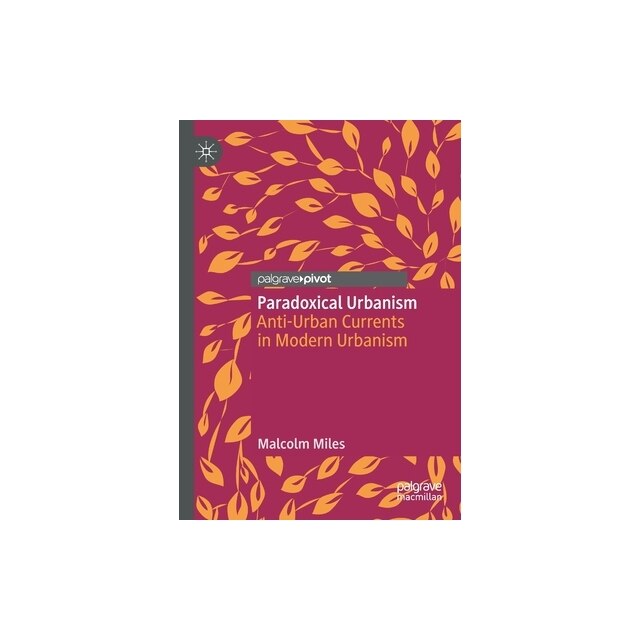 Paradoxical Urbanism: Anti-Urban Currents in Modern Urbanism, Malcolm ...
