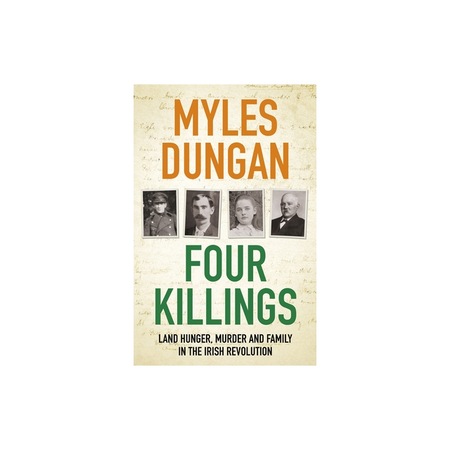 Four Killings: Land Hunger, Murder and Family in the Irish Revolution ...