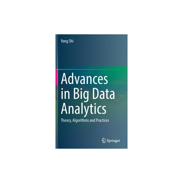 Advances in Big Data Analytics: Theory, Algorithms and Practices, Yong Shi - eMAG.ro