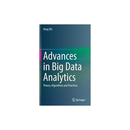 Advances in Big Data Analytics: Theory, Algorithms and Practices, Yong Shi - eMAG.ro