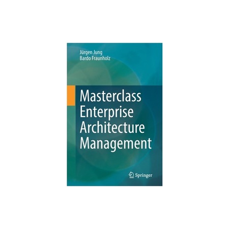 Masterclass Enterprise Architecture Management, J Jung - eMAG.ro