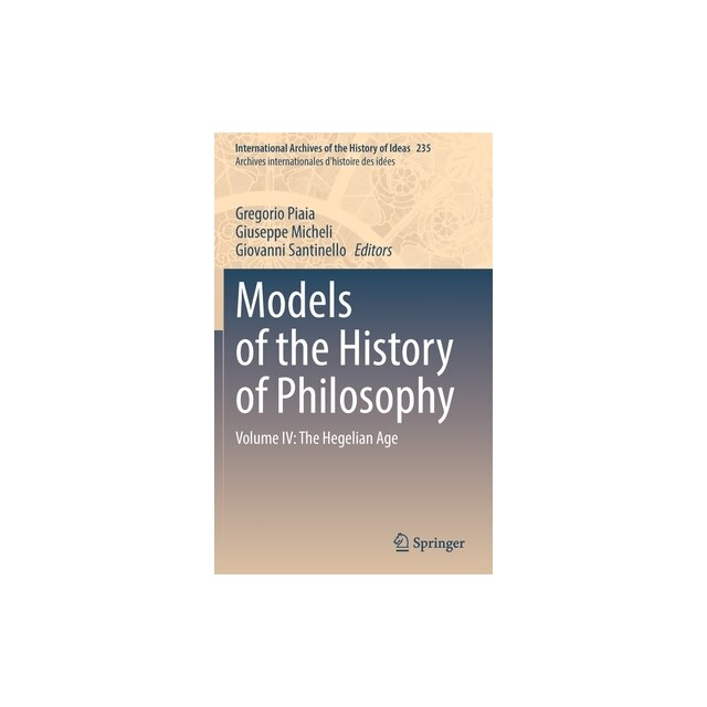 Models of the History of Philosophy: Volume IV: The Hegelian Age ...